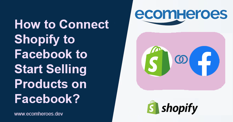 How to Connect Shopify to Facebook | Shopify Facebook Integration – Ecomheroes