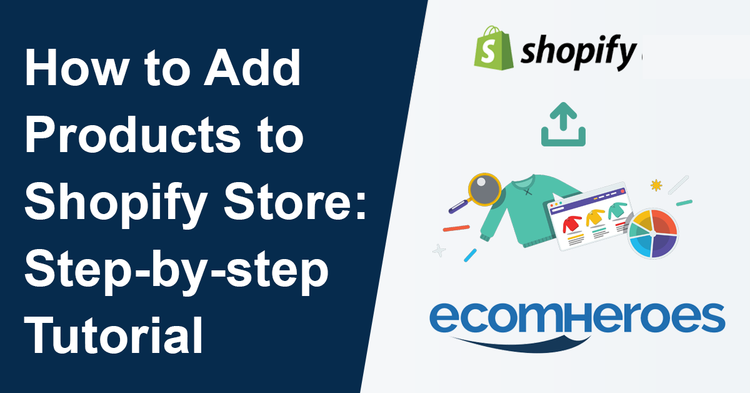 How to Add Products to Shopify Store: Step-by-step Tutorial | EcomHeroes – Ecomheroes