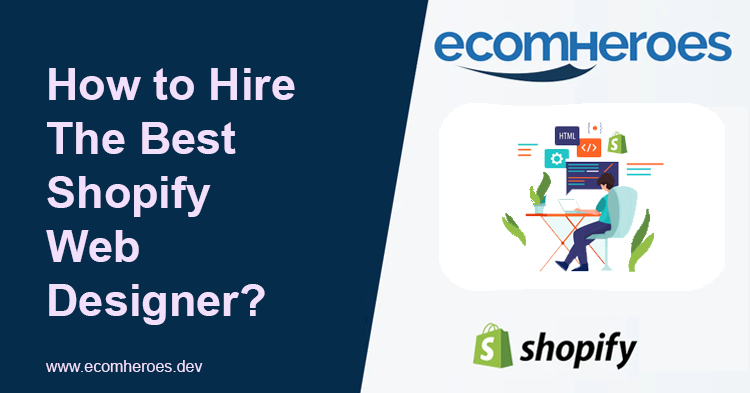 How to Hire The Best Shopify Web Designer? – Ecomheroes