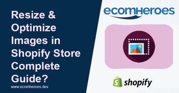 A Complete Guide To: Shopify Images Resize – Ecomheroes