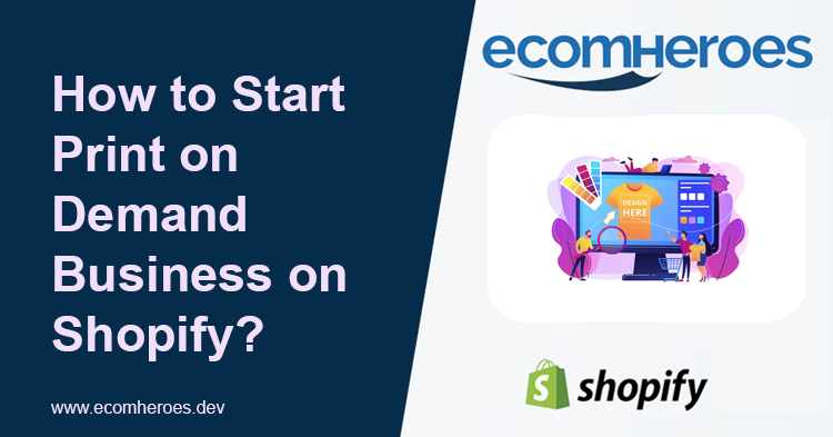 How to Start Print on Demand Business on Shopify? – Ecomheroes